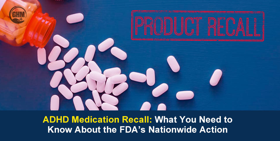 Nationwide ADHD Medication Recall: What You Need to Know